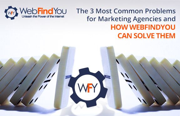The 3 Most Common Problems for Marketing Agencies and How WebFindYou ...