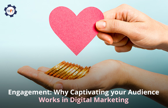 Engagement: Why Captivating your Audience Works in Digital Marketing