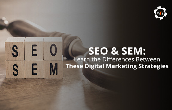 SEO & SEM: Learn the Differences Between These Digital Marketing Strategies